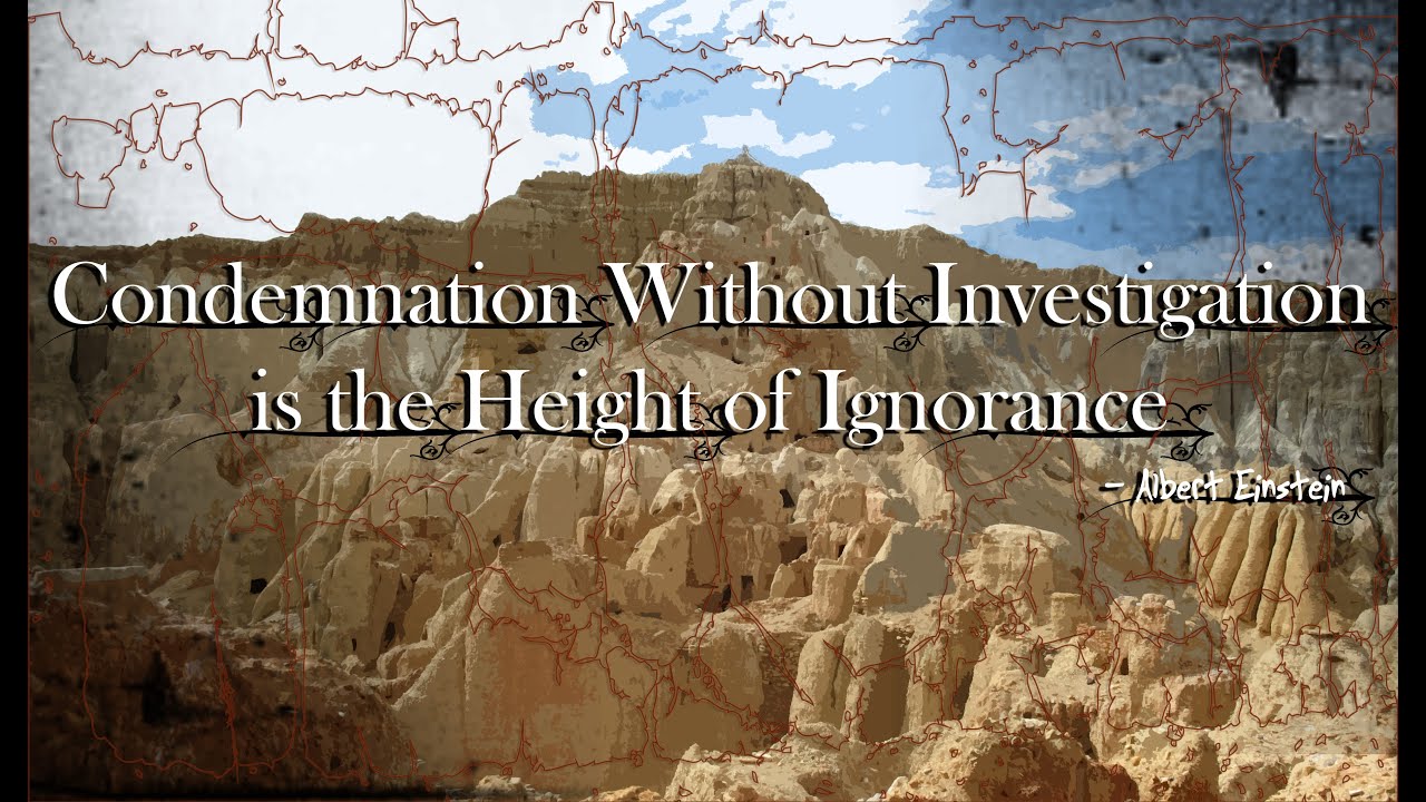 CONDEMNATION WITHOUT INVESTIGATION IS THE HEIGHT OF IGNORANCE ! with ...