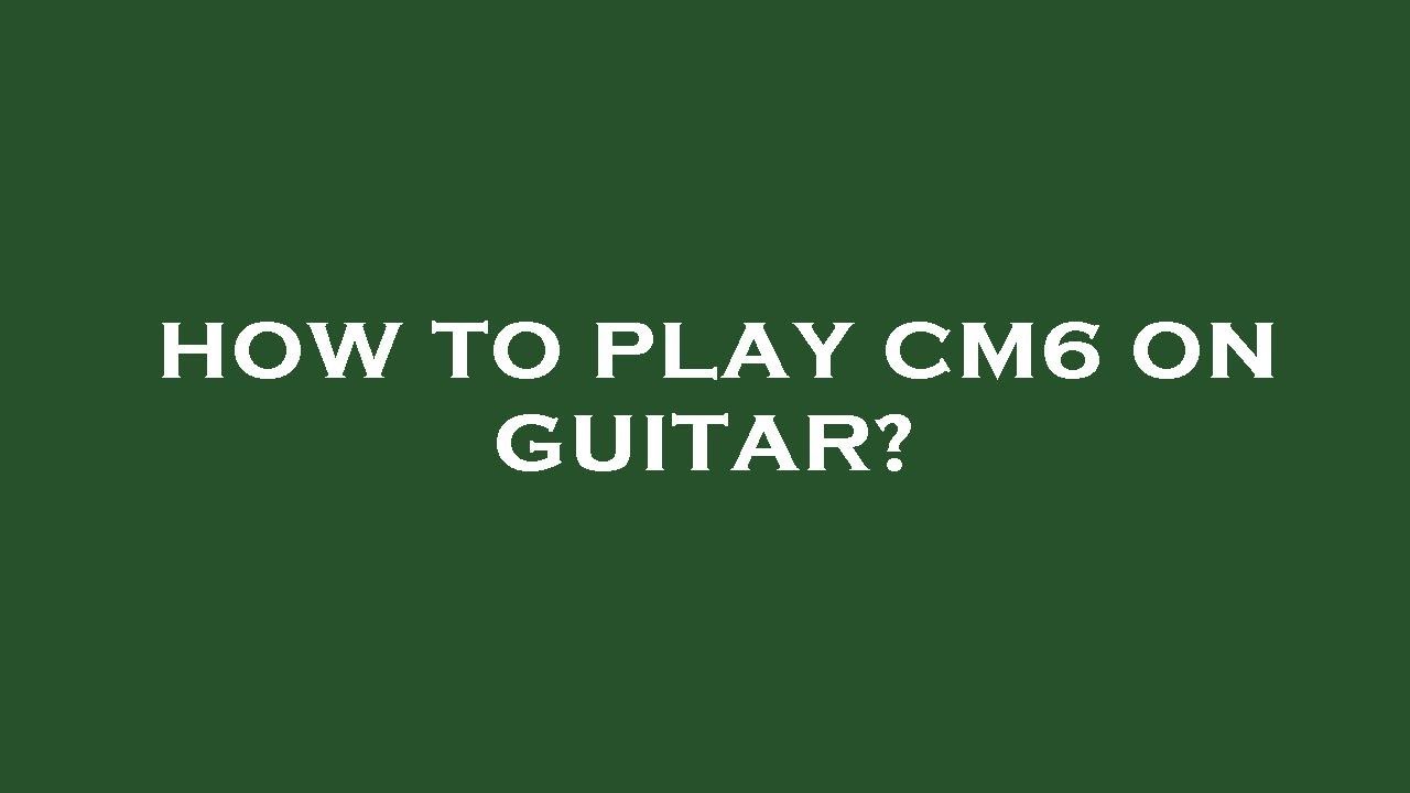 How to play cm6 on guitar? - YouTube