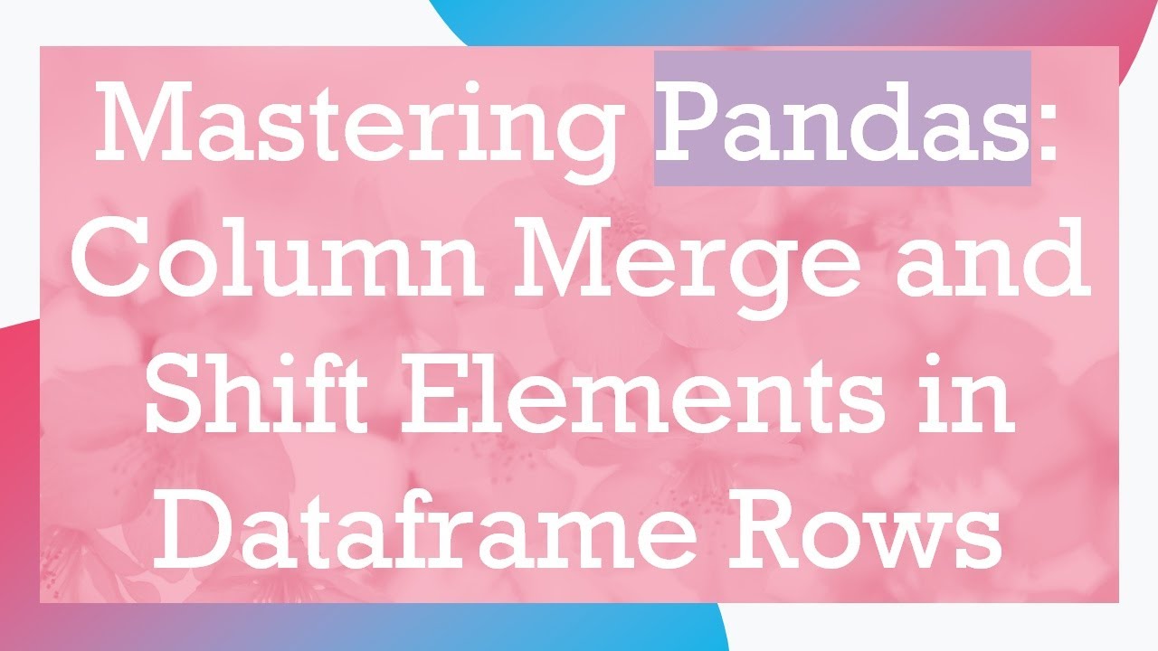 Mastering Pandas Column Merge And Shift Elements In Dataframe Rows Youtube