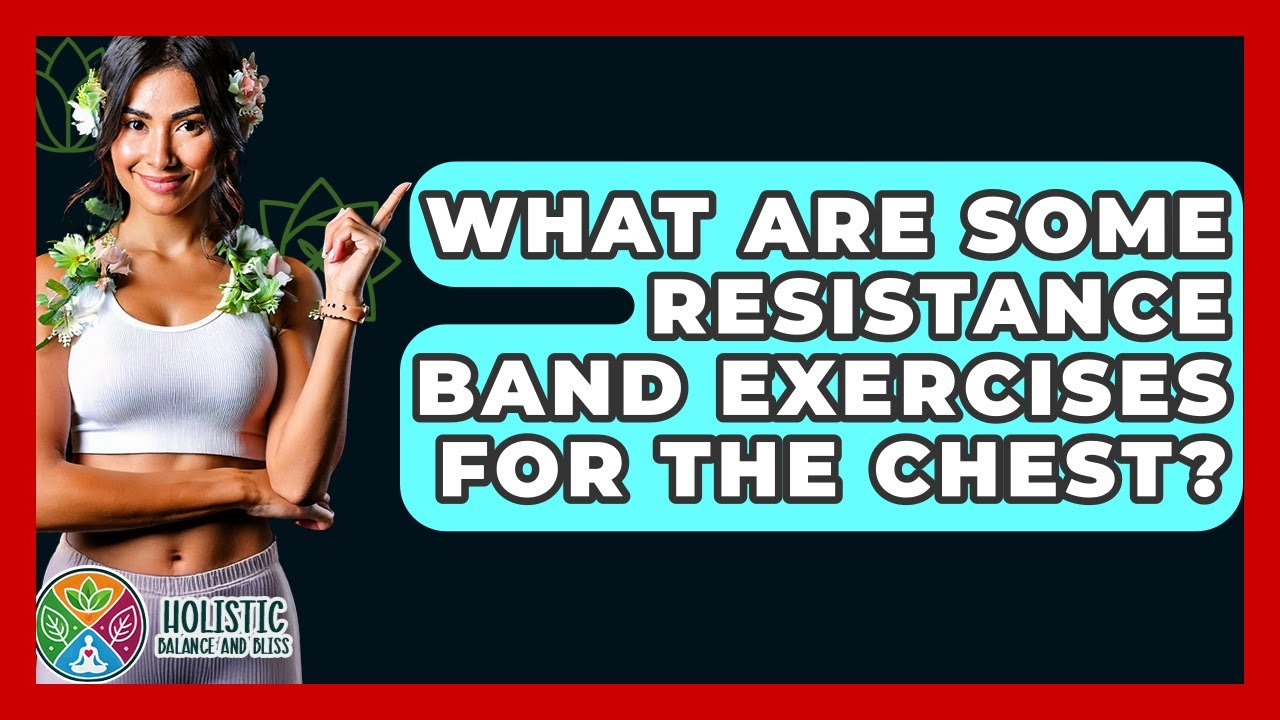 What Are Some Resistance Band Exercises For The Chest? - Holistic ...