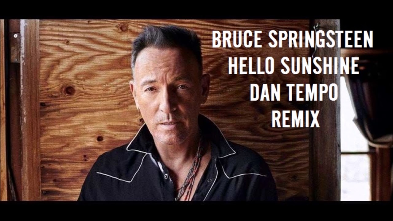 BRUCE SPRINGSTEEN HELLO SUNSHINE DAN TEMPO REMIX DANIEL WADE ROSS - YouTube