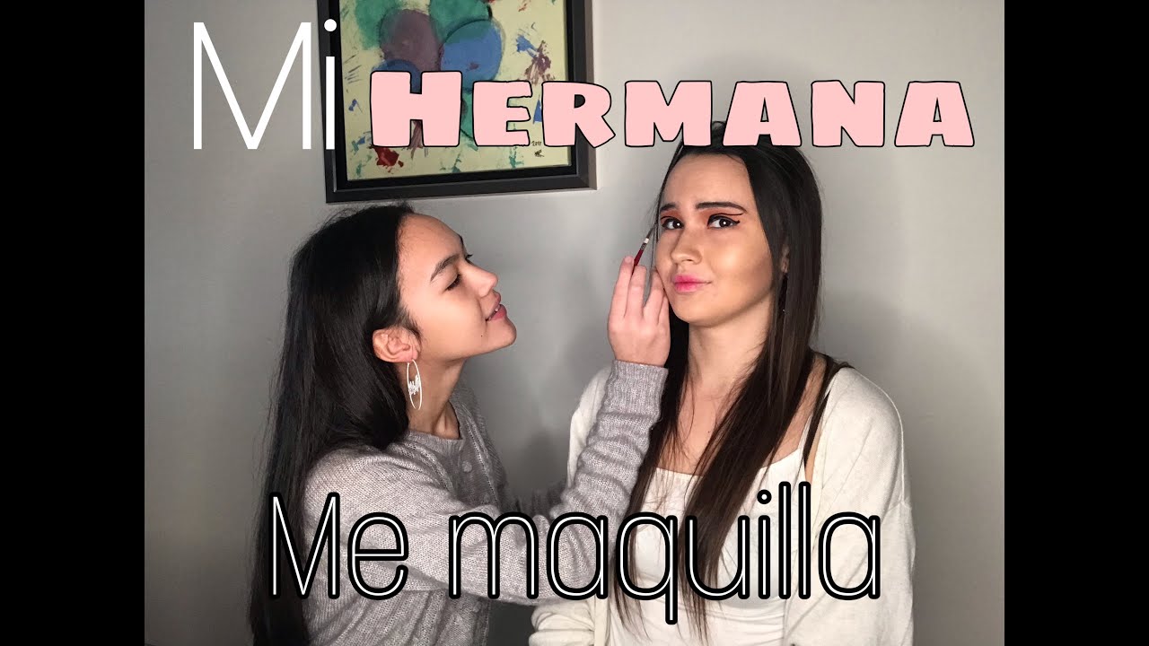 Mi Hermana Me Maquilla Youtube