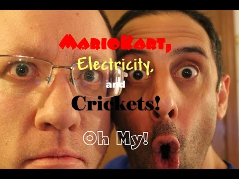 Mariokart, Electricity, and crickets!  Oh My!