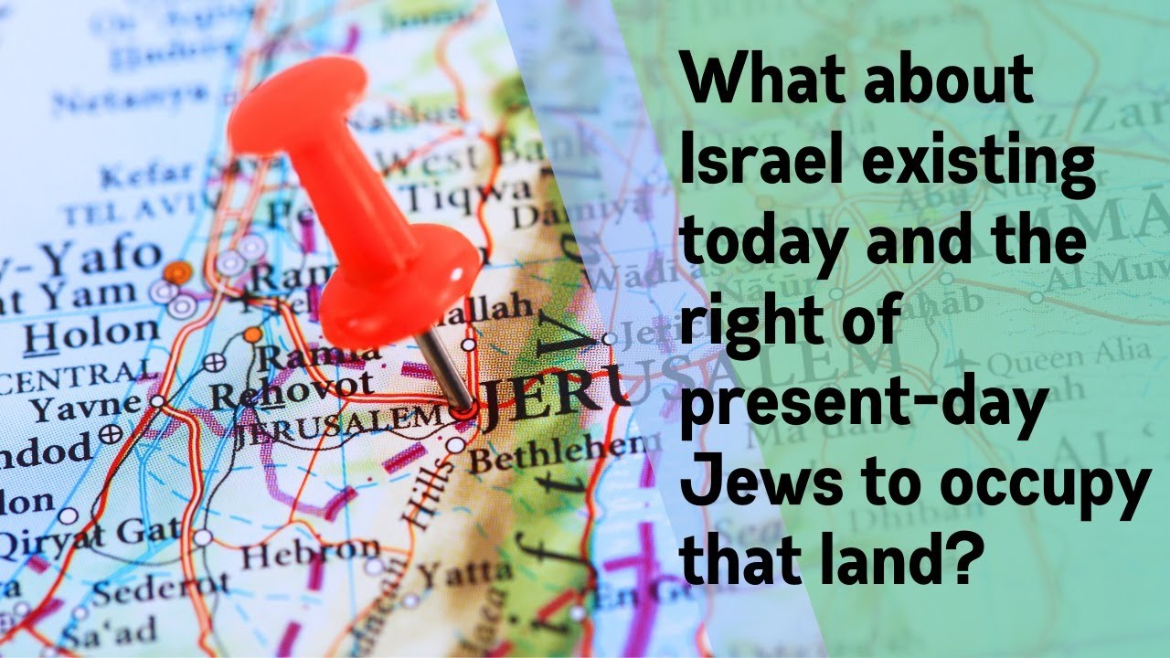 What about Israel existing today and the right of present-day Jews to ...