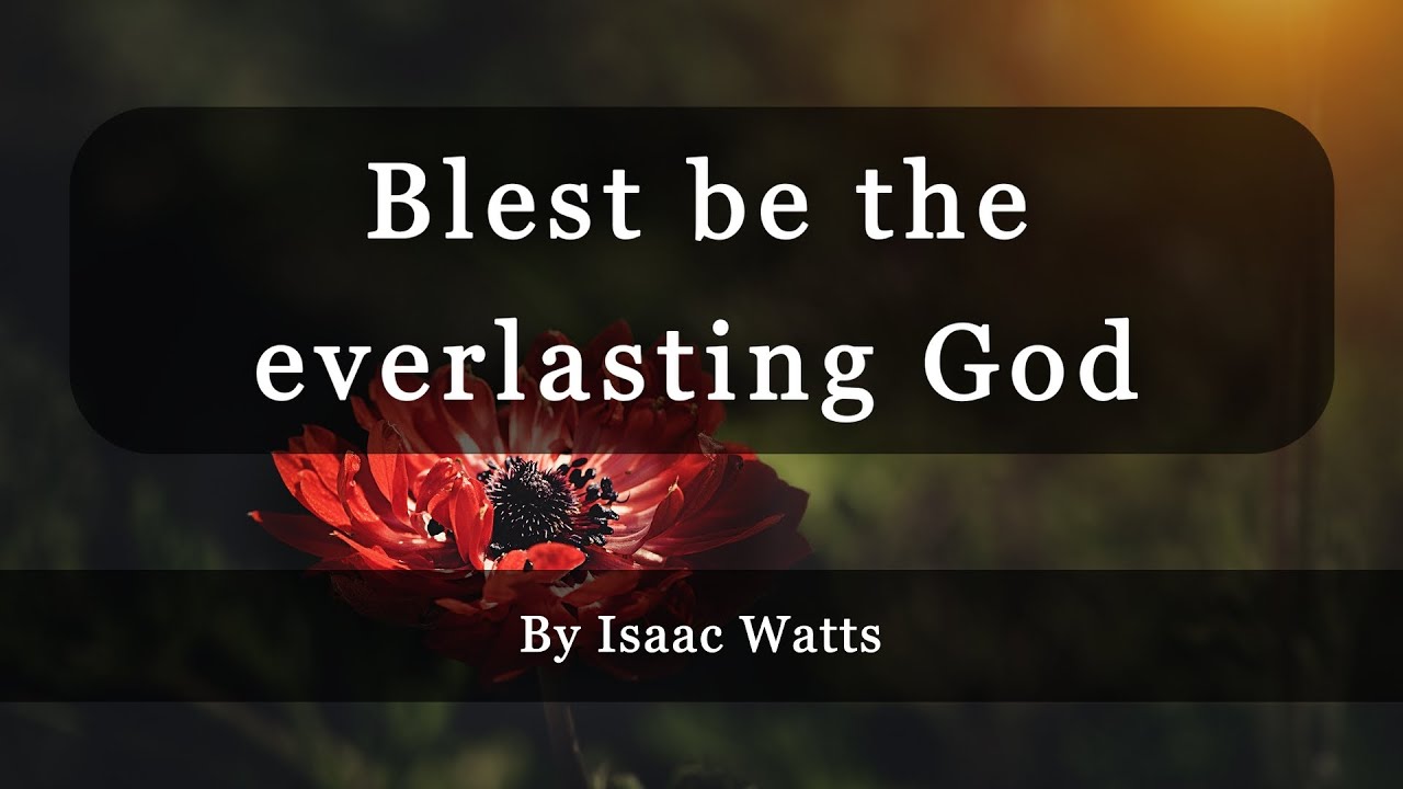 Blest be the everlasting God (with lyrics) | By Isaac Watts - YouTube