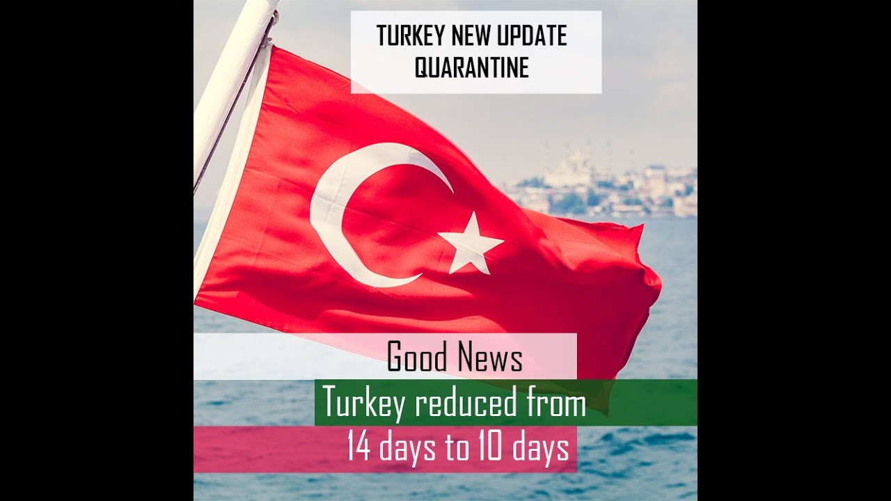 good new 10 days quarantine | Turkey reduced from 14 days to 10 days ...