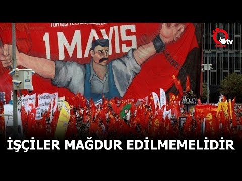 İŞÇİLER MAĞDUR EDİLMEMELİDİR