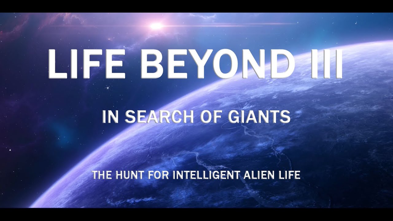 LIFE BEYOND III: In Search of Giants. The Hunt for Intelligent Alien ...