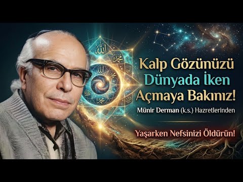 Kalp Gözünüzü Dünyada  İken Açmaya Bakınız! (Münir Derman (k.s.))