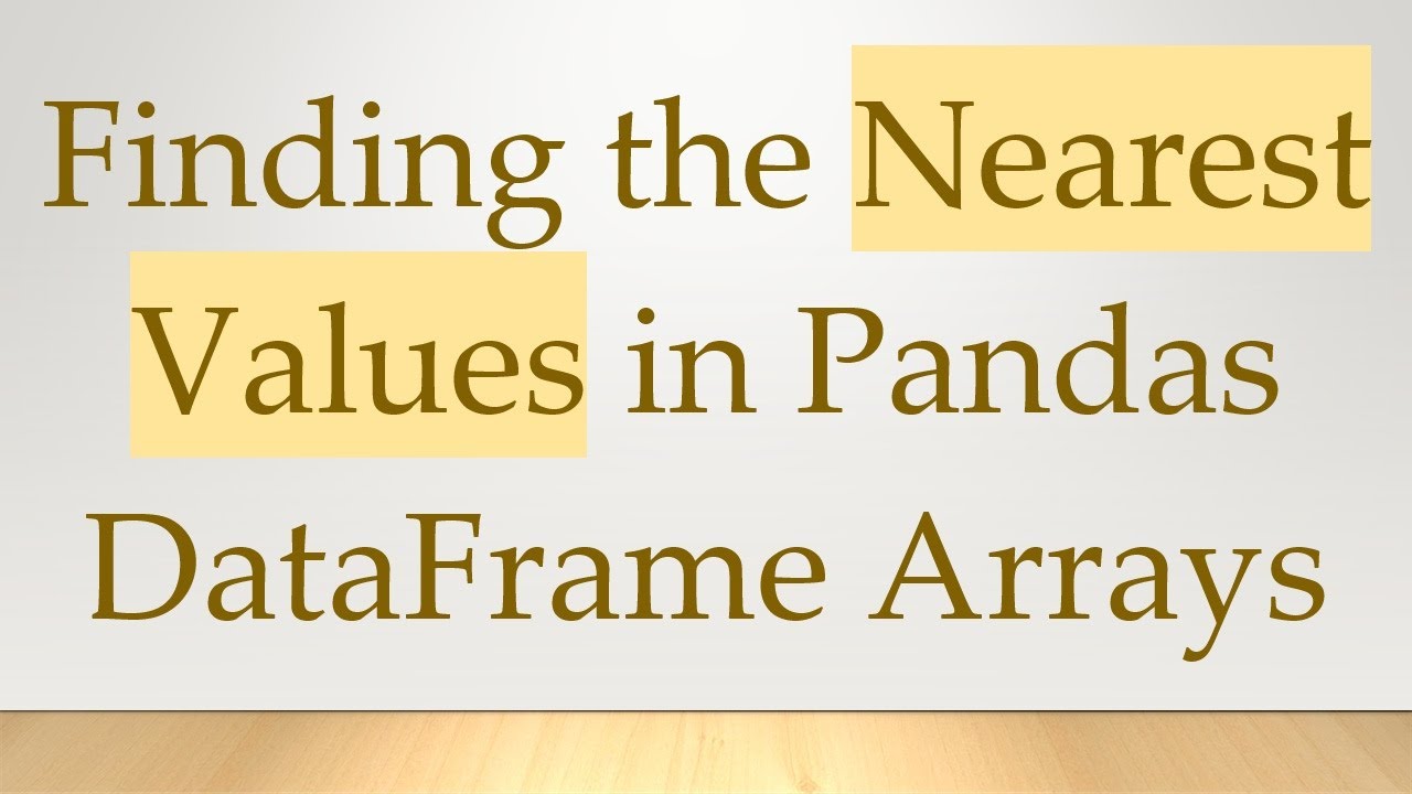 Finding The Nearest Values In Pandas Dataframe Arrays Youtube 6508