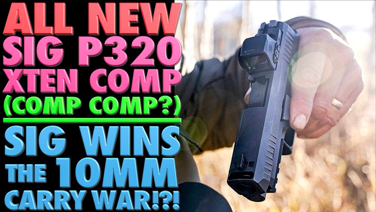 New SIG P320 Xten Comp (Comp?)!!!..SIG Wins the 10mm Carry Game ...