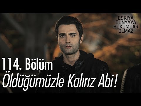 Öldüğümüzle kalırız abi! - Eşkıya Dünyaya Hükümdar Olmaz 114. Bölüm