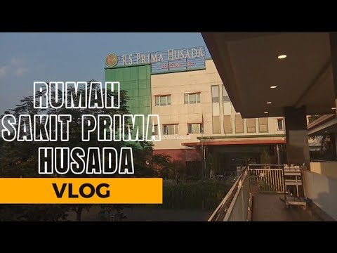 VLOG || DI RUMAH SAKIT PRIMA HUSADA Sukorejo || VLOG At Prima Husada ...