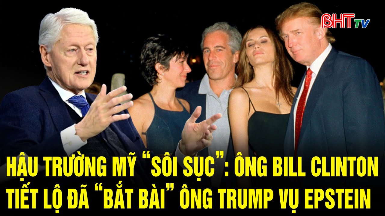 Bản tin quốc tế: Hậu trường Mỹ sôi sục: Ông Bill Clinton tiết lộ đã ...