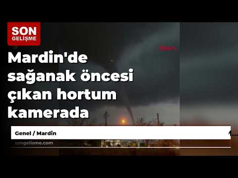 Mardin'de sağanak öncesi çıkan hortum kamerada