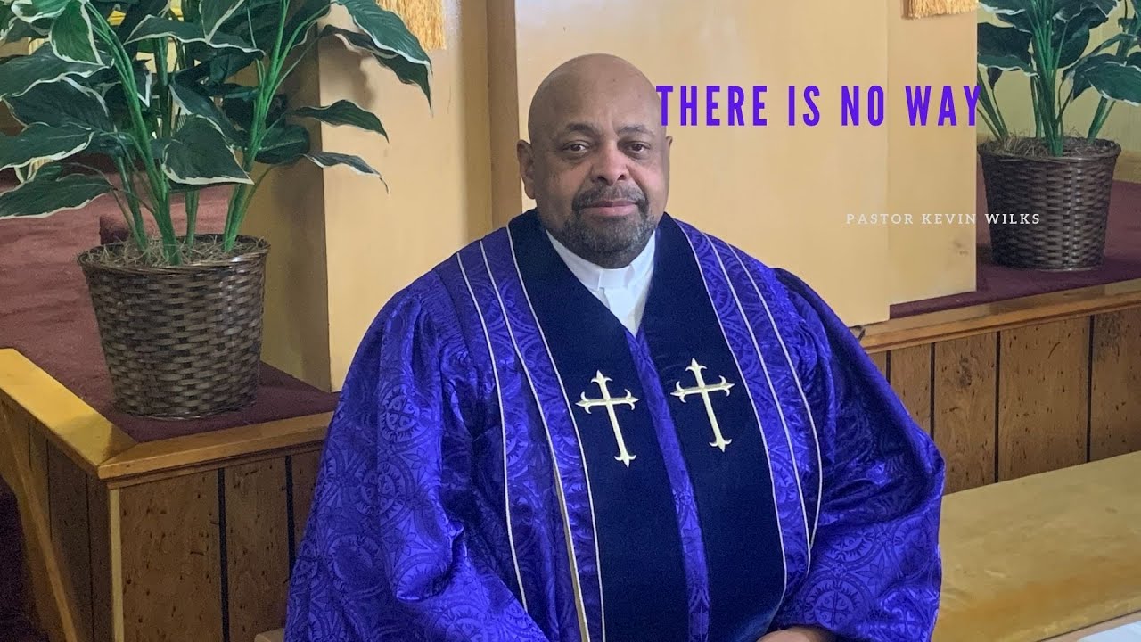 There Is No Way. Rev. Kevin Wilks - YouTube