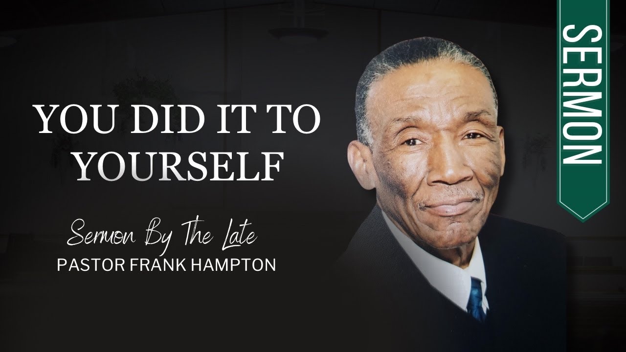 SERMON: "You Did It To Yourself" | The late Pastor Frank Hampton, Jr ...