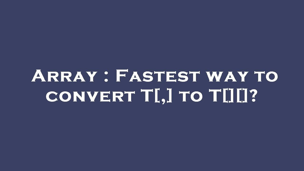 Array : Fastest way to convert T[,] to T[][]? - YouTube