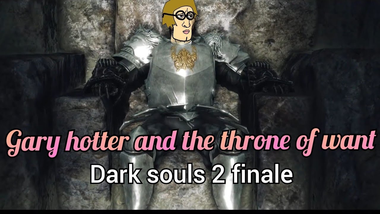 Gary hotter and the throne of want|dark Souls 2 finale - YouTube