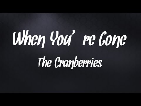 The Cranberries - When You're Gone ( Lyrics Video )