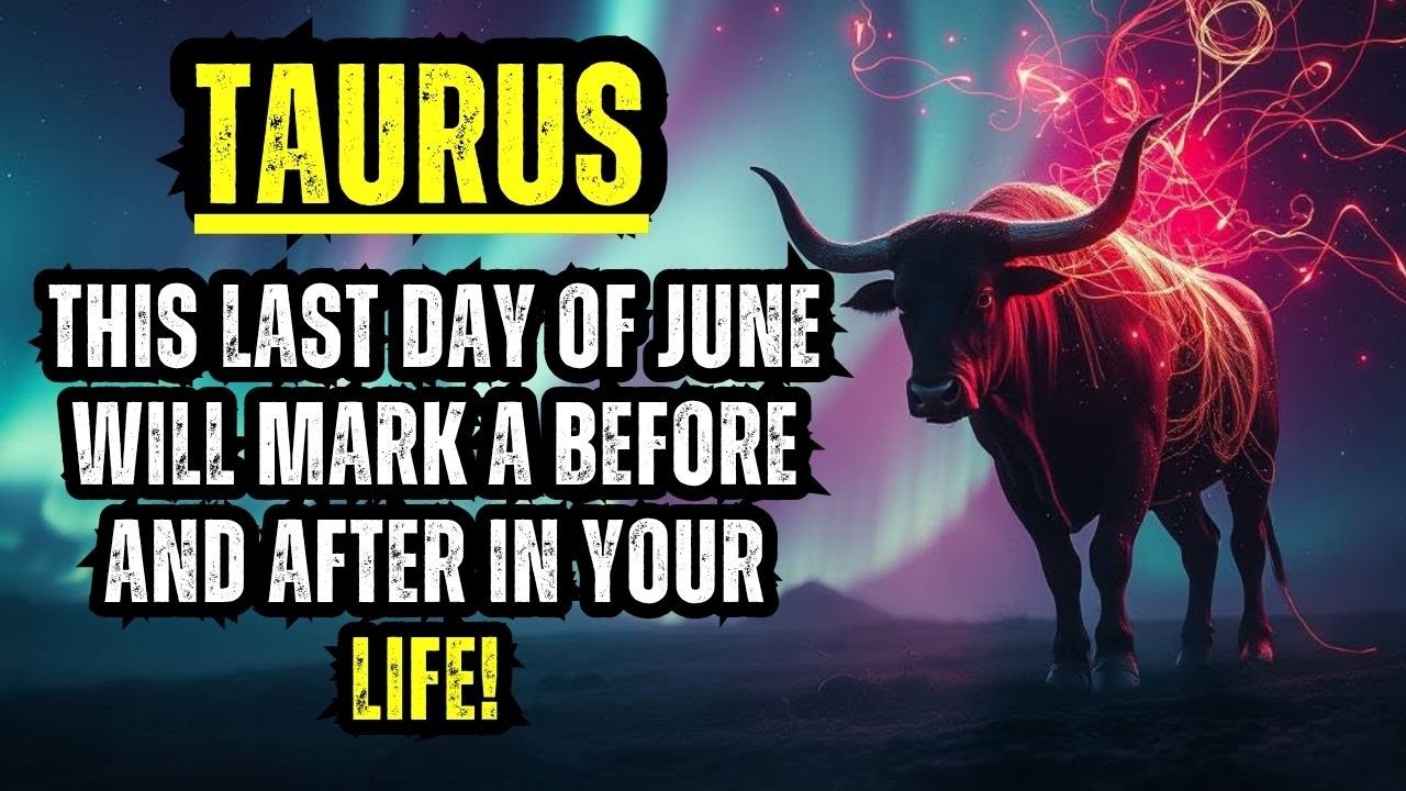 🔥TAURUS – THIS LAST DAY OF JUNE WILL MARK A BEFORE AND AFTER IN YOUR ...