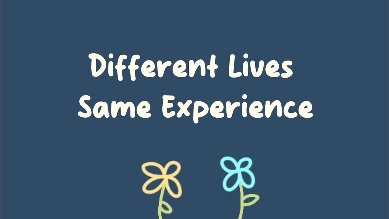 Different Lives, Same Experience - YouTube