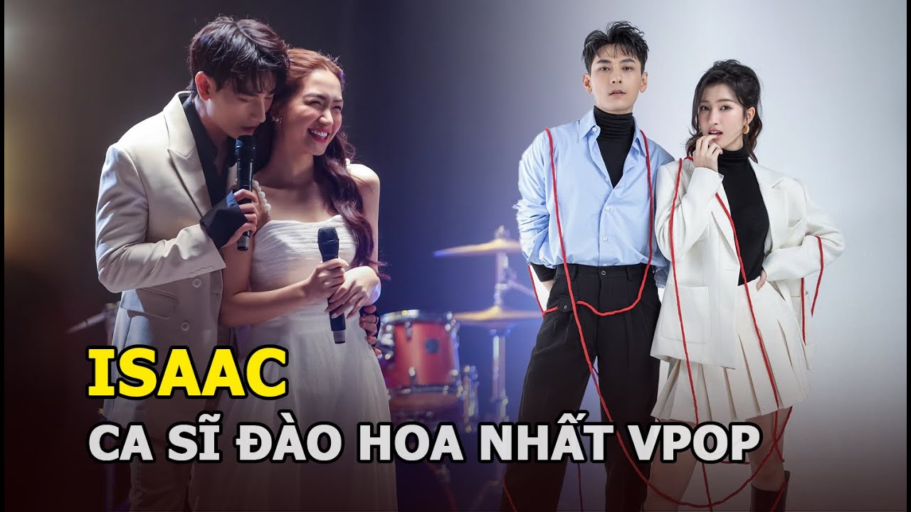 Isaac - Ca sĩ đào hoa nhất Vpop: Hợp tác với ai là được đẩy thuyền, sốc ...