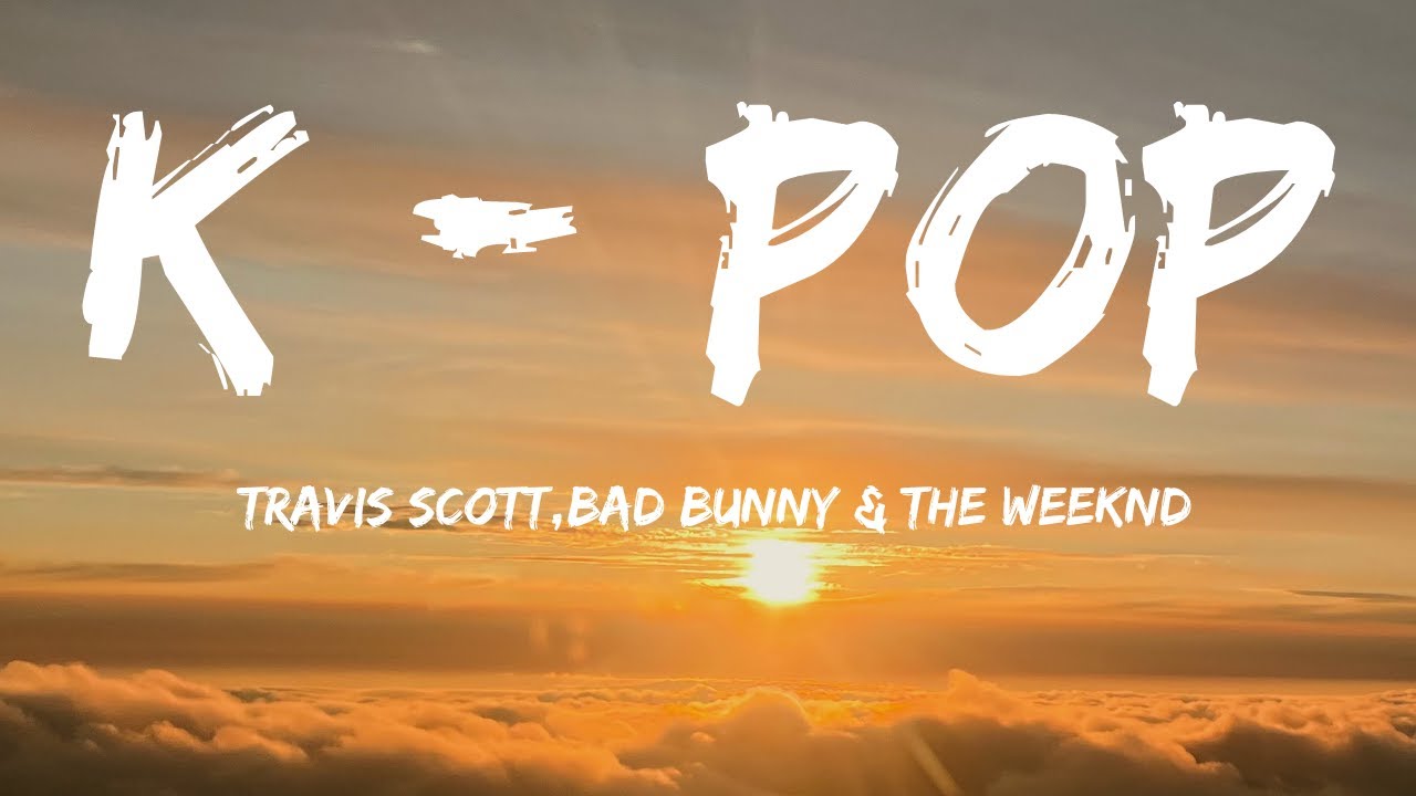 Travis Scott,Bad Bunny & The Weeknd | K - Pop | Lyrics - YouTube