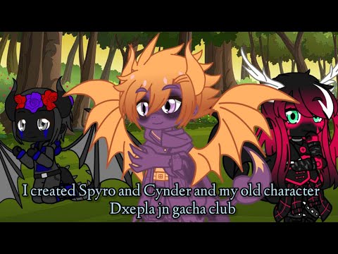 i created spyro and Cynder and my old character Dxepla in Gacha club