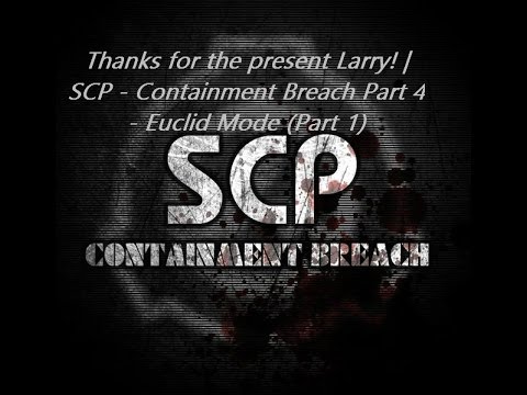 Thanks for the present Larry!| SCP - Containment Breach Part 4 ( Euclid ...