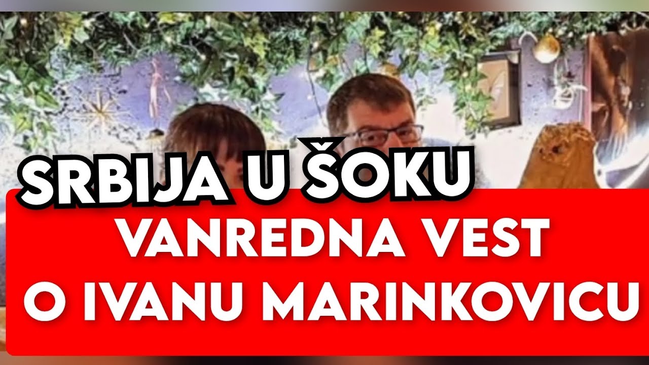 VANREDNA VEST O IVANU MARINKOVICU - SRBIJA U ŠOKU - YouTube