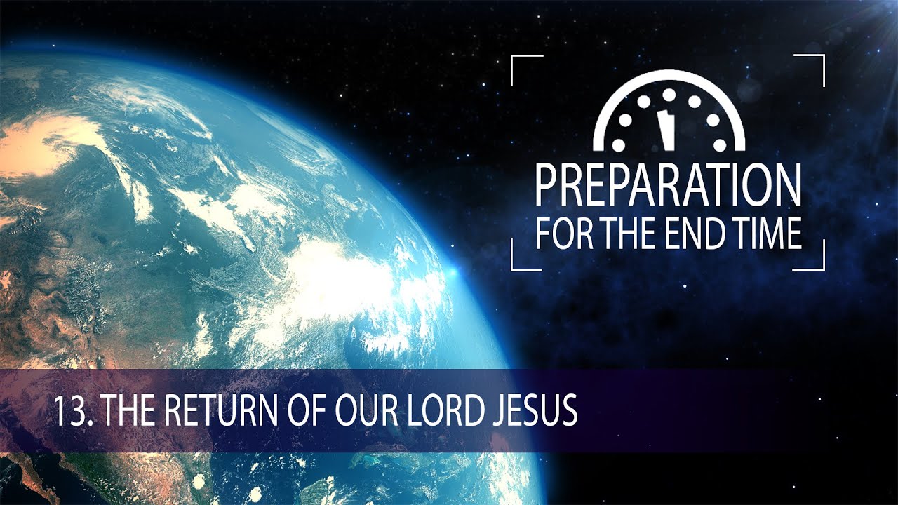 13 - The Return of Our Lord Jesus | Preparation for the End Time - YouTube