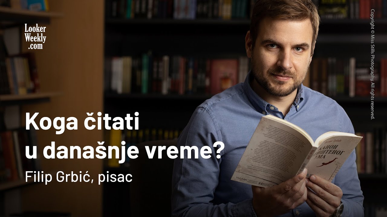 Koga čitati u današnje vreme? | Filip Grbić, pisac | LookerWeekly.com ...