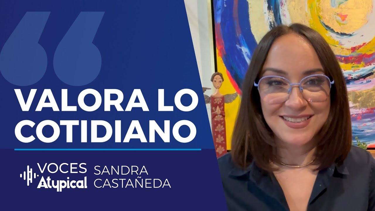 VALORA LO COTIDIANO | SANDRA CASTAÑEDA en VOCES ATYPICAL - YouTube