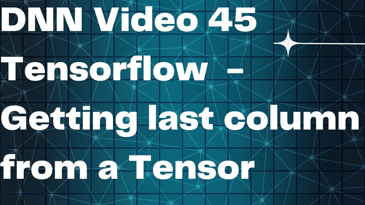 DNN Video 45 Tensorflow - Getting last column from a Tensor - YouTube