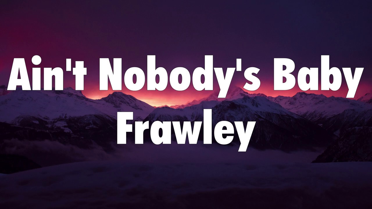 Frawley - Ain't Nobody's Baby (Lyrics) - YouTube
