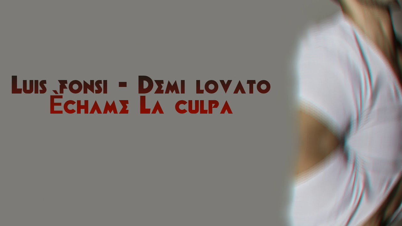 Luis fonsi - demi lovato Échame la culpa ( lyrics ) - YouTube