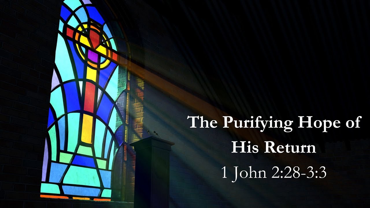The Purifying Hope of His Return - 1 John 2:28-3:3 - YouTube