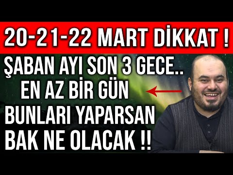 20-21-22  MART DİKKAT ! ŞABAN AYI SON 3 GECE EN AZ BİR GÜN BUNLARI YAPARSAN BAK NE OLACAK ..