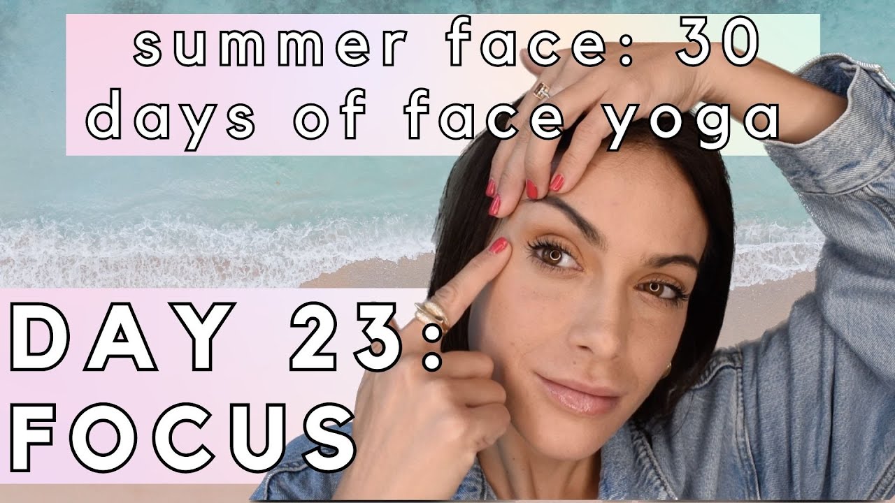 Day 23: FOCUS | Summer Face: 30 Days of Face Yoga - YouTube