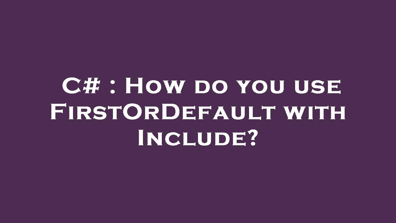 C# : How do you use FirstOrDefault with Include? - YouTube