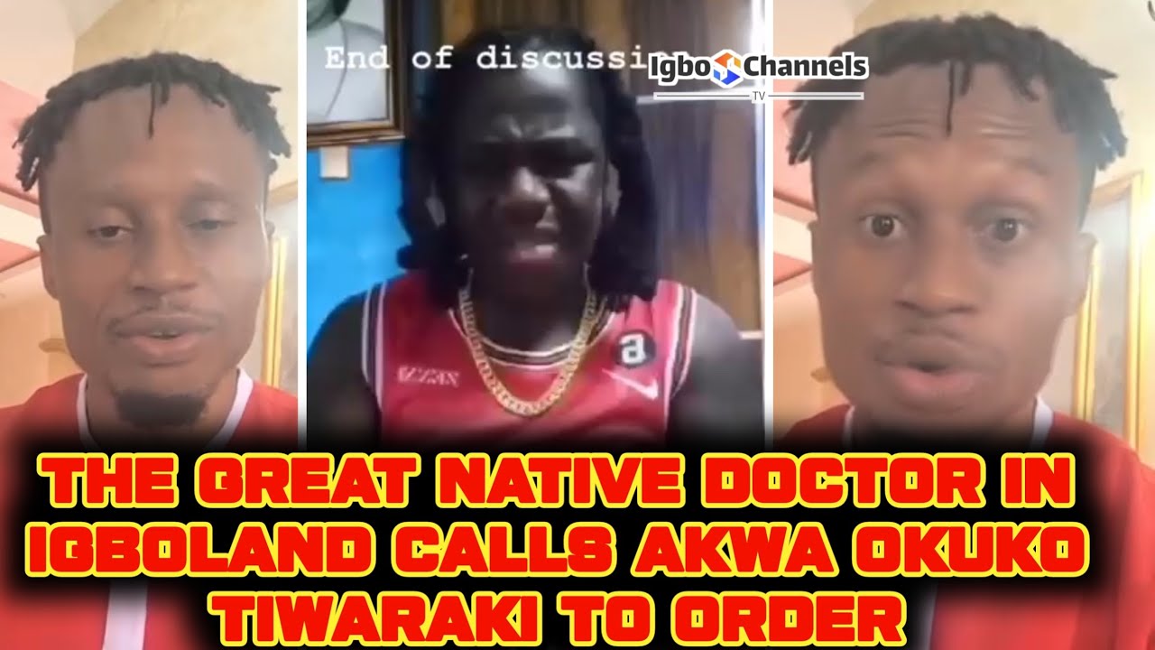 THE GREAT NATIVE DOCTOR IN IGBOLAND CALLS AKWA OKUKO TIWARAKI TO ORDER ...