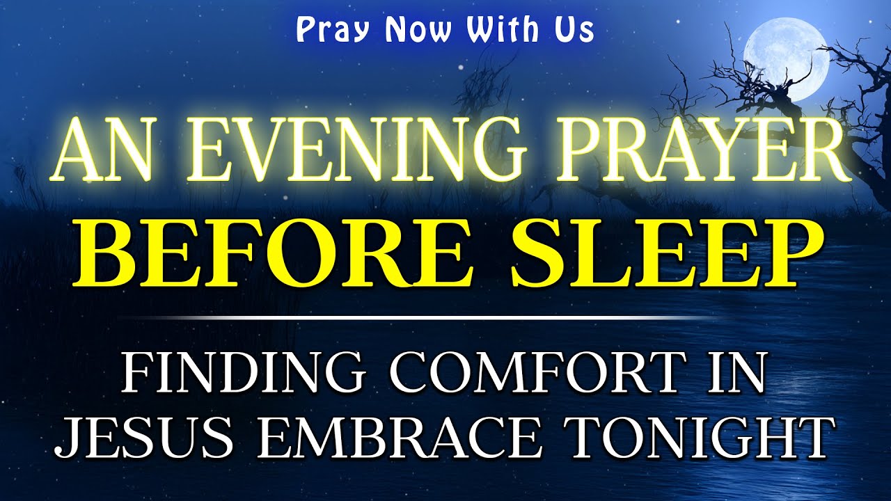 Evening Prayer Before Sleep | Finding Comfort in Jesus Embrace Tonight ...