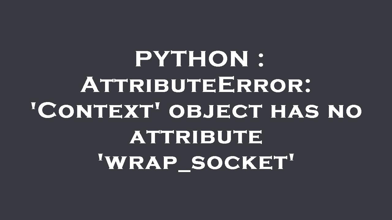 Python Attributeerror Context Object Has No Attribute Wrapsocket Youtube 0113