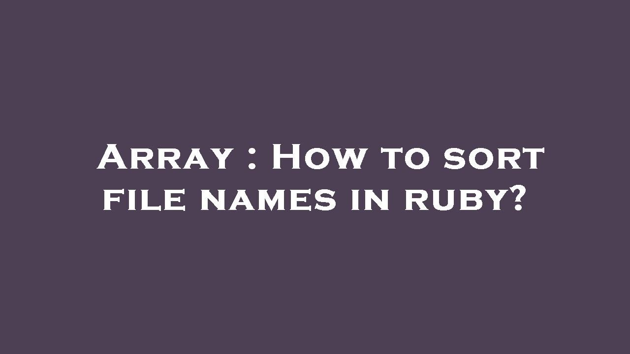 Array How To Sort File Names In Ruby YouTube Array How To Sort File Names In Ruby YouTube