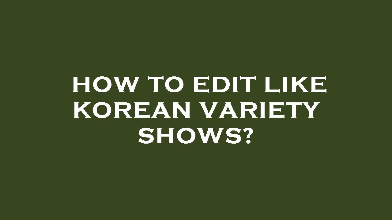 How to edit like korean variety shows? - YouTube