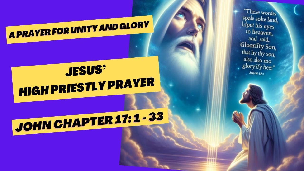 John Chapter 17: Jesus’ High Priestly Prayer – A Prayer for Unity and ...
