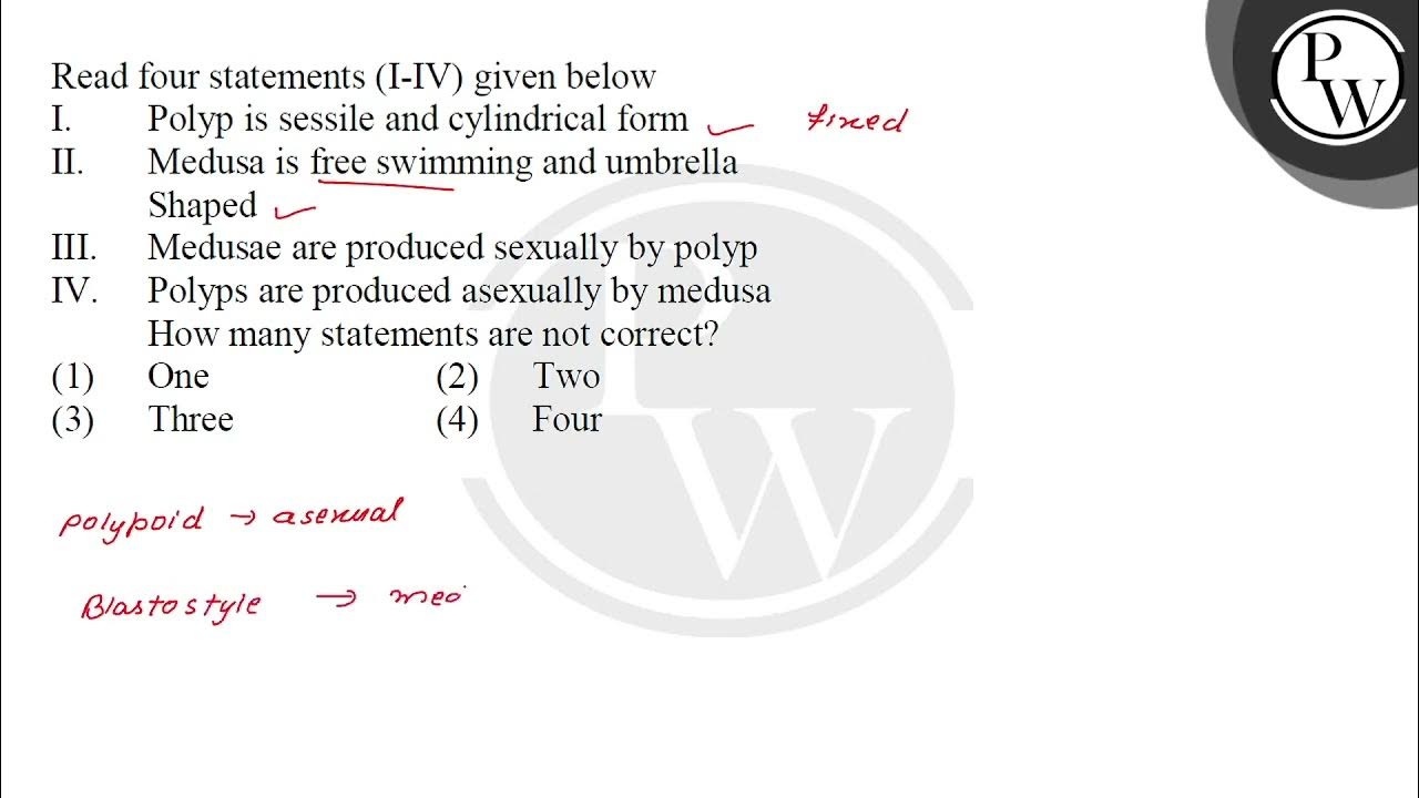 Read four statements (I-IV) given below I. Polyp is sessile and cylindrical form II. Medusa is f ...