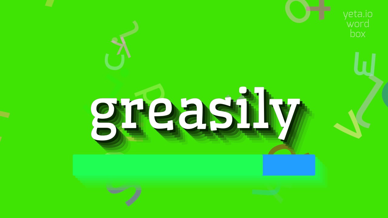 GREASILY - HOW TO PRONOUNCE GREASILY? - YouTube