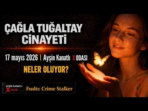 ÇAĞLA TUĞALTAY DOSYASI 🅧 X'TE (TWITTER'DA)📅 17 Mayıs 2026 I Ayşin Kanatlı X ODASI